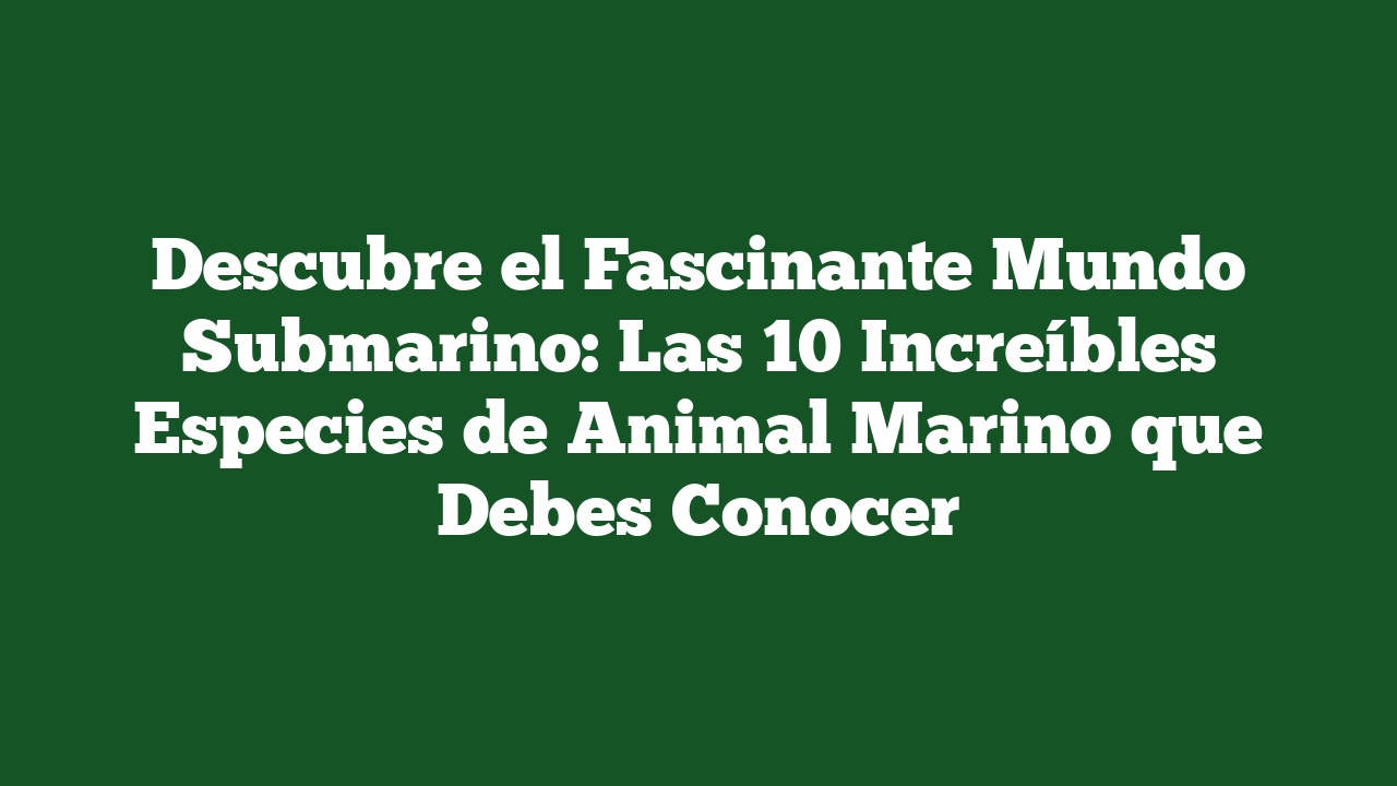 Descubre El Fascinante Mundo Submarino: Las 10 Increíbles Especies De ...