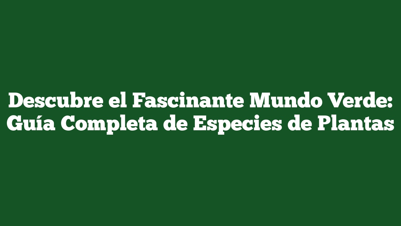 Descubre El Fascinante Mundo Verde: Guía Completa De Especies De ...