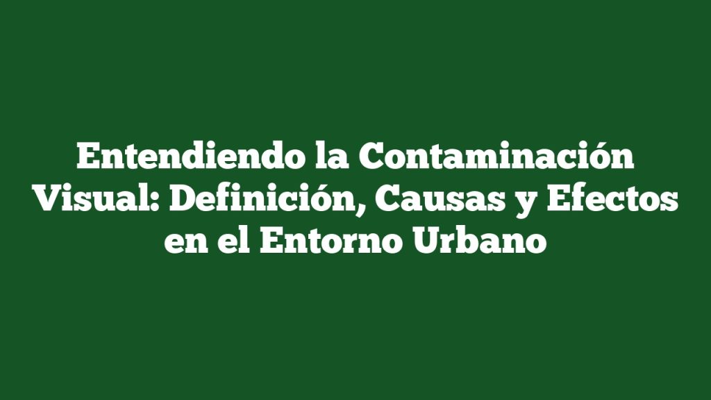 Entendiendo La Contaminación Visual: Definición, Causas Y Efectos En El ...