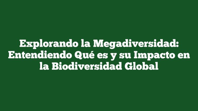 Explorando La Megadiversidad: Entendiendo Qué Es Y Su Impacto En La ...
