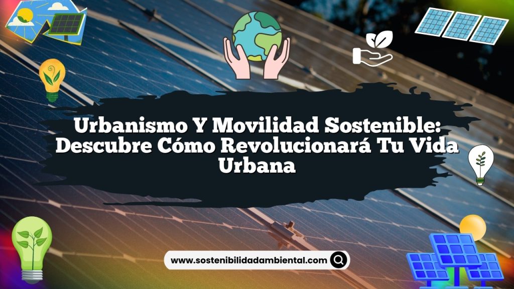 Urbanismo Y Movilidad Sostenible: Descubre Cómo Revolucionará Tu Vida Urbana ...
